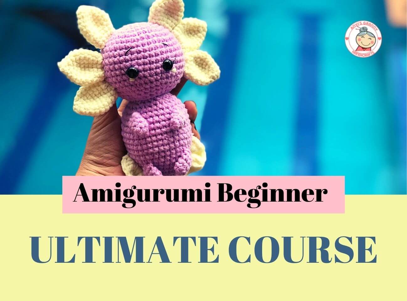Amigurumi Beginner Ultimate Course - Anvis Granny Handicrafts